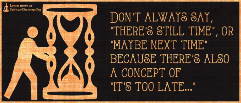 Don’t always say, “there’s still time”, or “maybe next time” because ...
