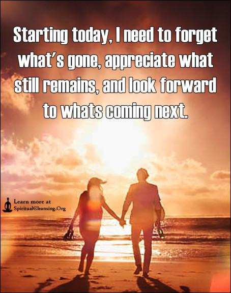 Starting today, I need to forget what’s gone, appreciate what still ...