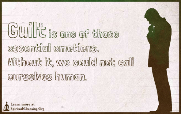 Guilt is one of those essential emotions. Without it ...