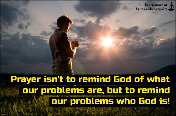 Prayer isn’t to remind God of what our problems are ...