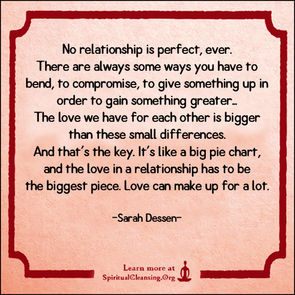 No relationship is perfect, ever. There are always some ways you have ...