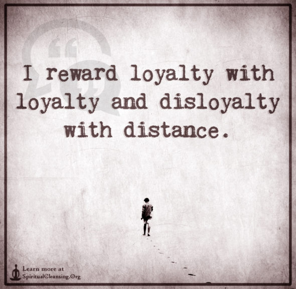 I reward loyalty with loyalty and disloyalty with distance ...