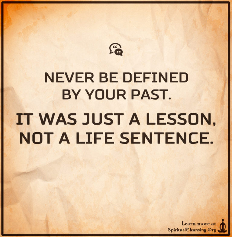 Never be defined by your past. It was just a lesson, not a life ...