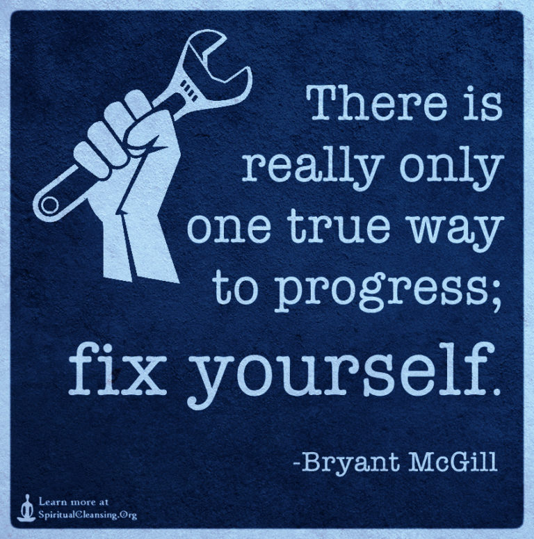 There is really only one true way to progress; fix yourself ...
